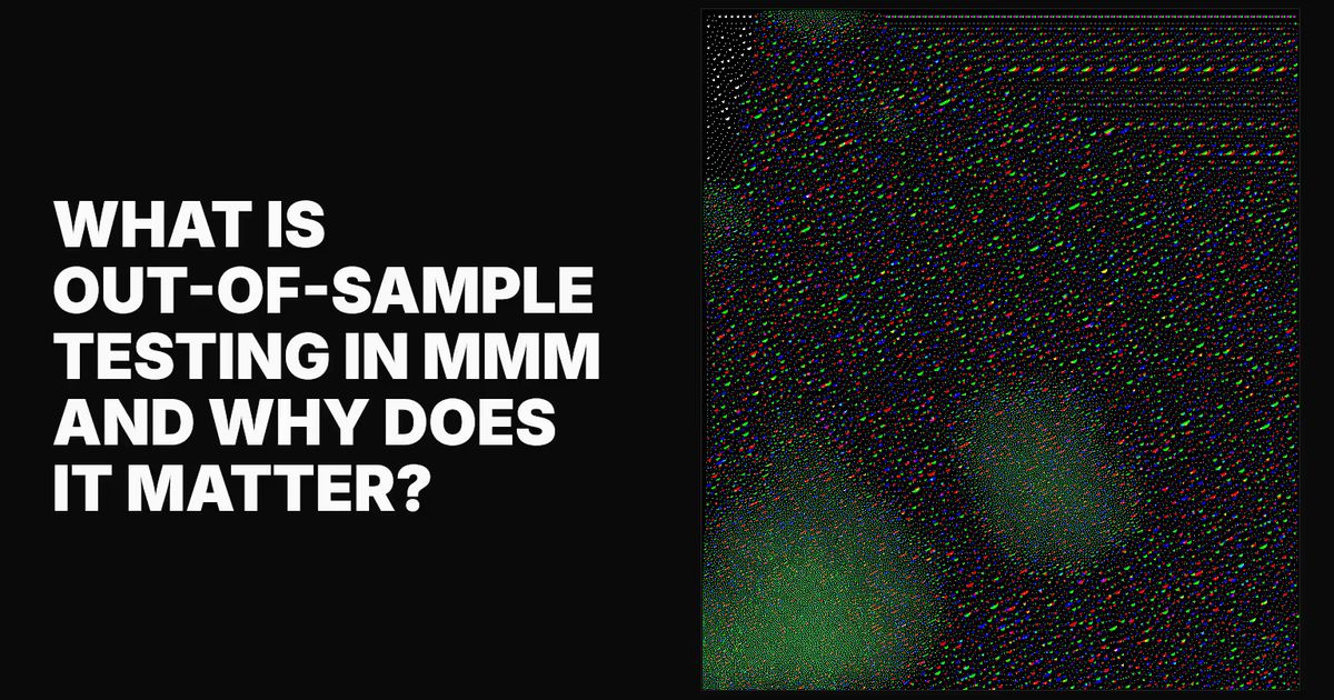 Out of Sample Testing: What It Is and Why It Matters in MMM